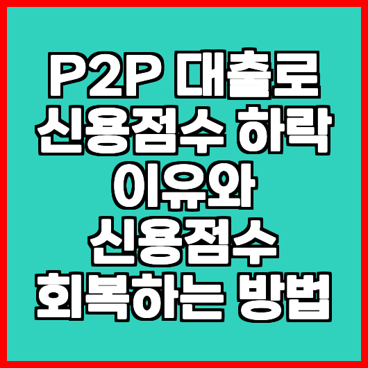 P2P 대출로 신용점수 하락 이유와 신용점수 회복하는 방법
