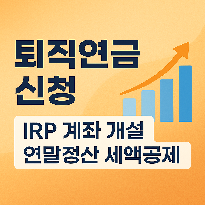 퇴직연금 신청 방법 완벽정리｜IRP와 DC형 차이부터 세액공제 혜택까지