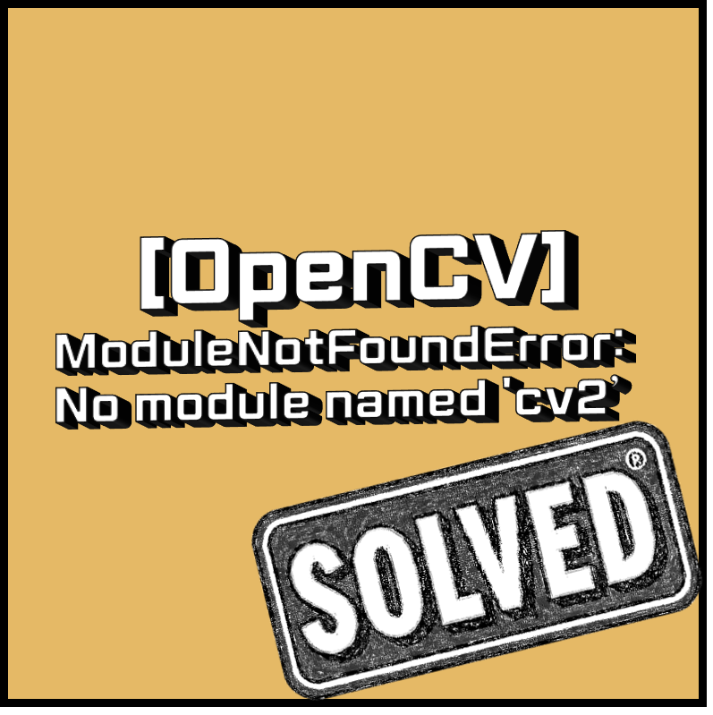 [OpenCV] ModuleNotFoundError: No module named 'cv2'