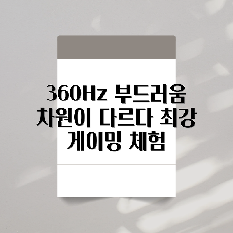 360Hz 모니터: 차원이 다른 부드러움!