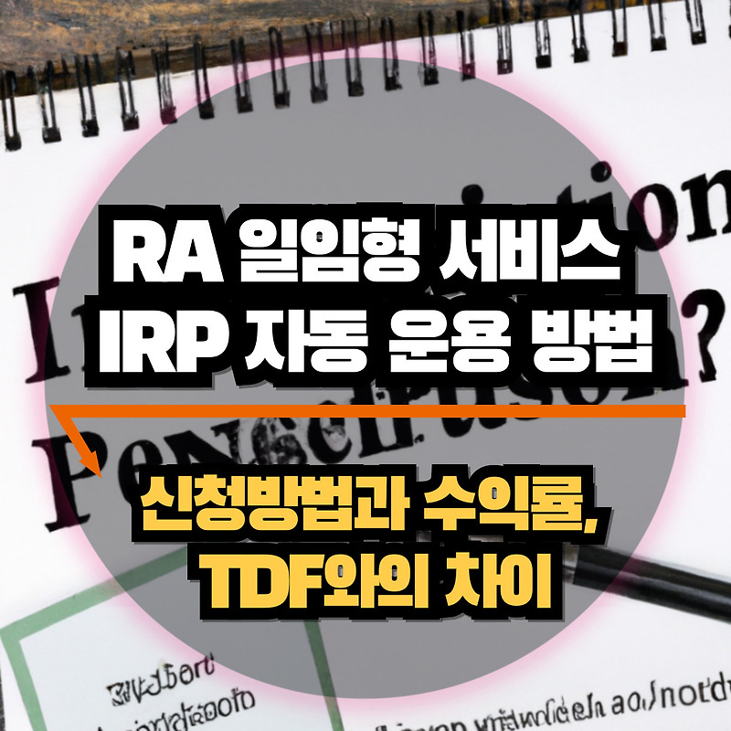 RA 일임형 서비스로 IRP 자동 운용 방법, 신청방법과 수익률, TDF와의 차이점 총정리