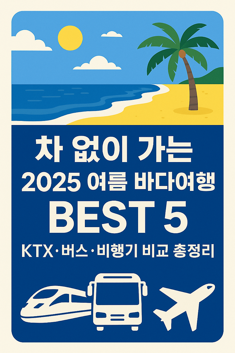 차 없이 가는 2025 여름 바다여행 BEST 5｜KTX·버스·비행기 비교 총정리