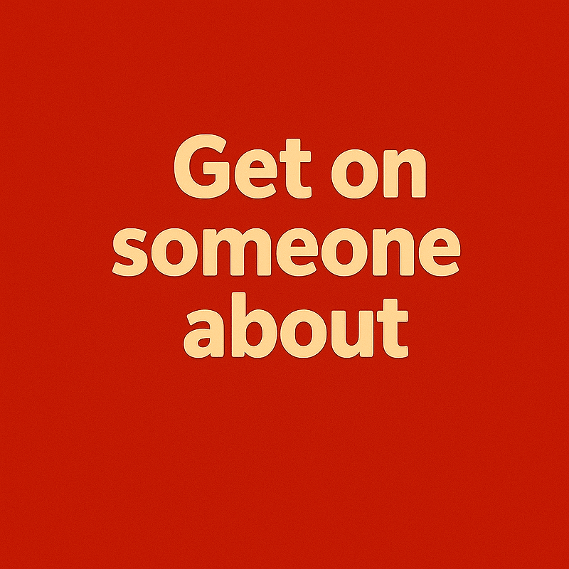 Get on someone about