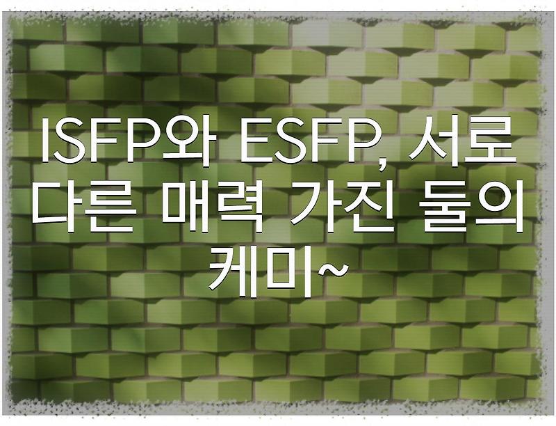 ISFP와 ESFP, 서로 다른 둘의 케미~