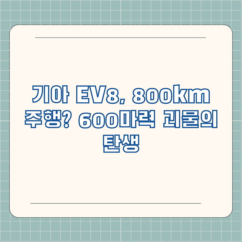기아 EV8, 800km 주행? 600마력 괴물의 탄생