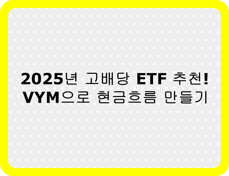 2025년 고배당 ETF 추천! VYM으로 안정적인 현금흐름 만들기