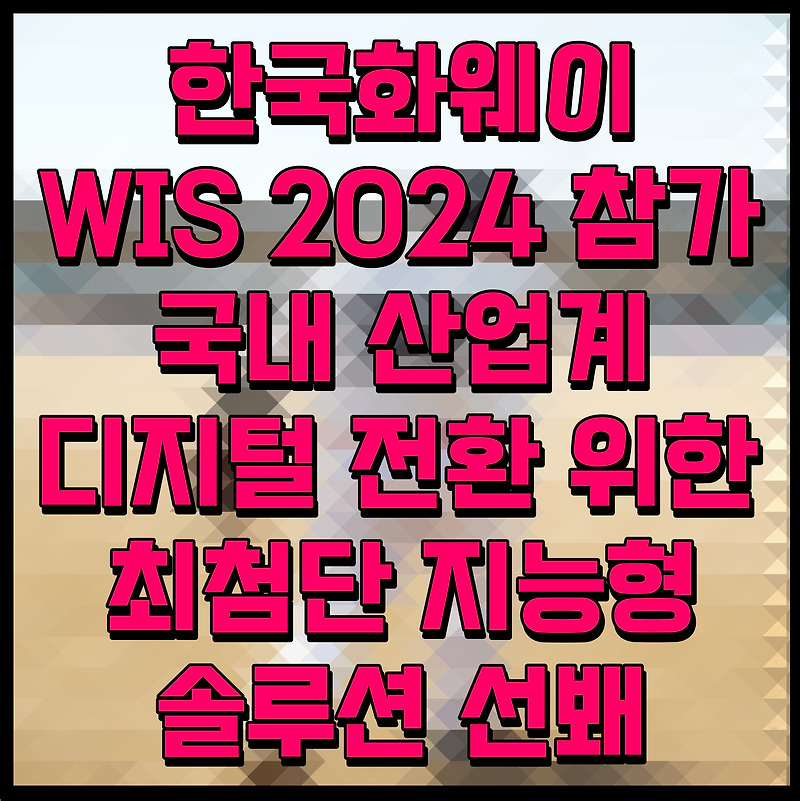한국화웨이 WIS 2024 참가 국내 산업계 디지털 전환 위한 최첨단 지능형 솔루션 선봬