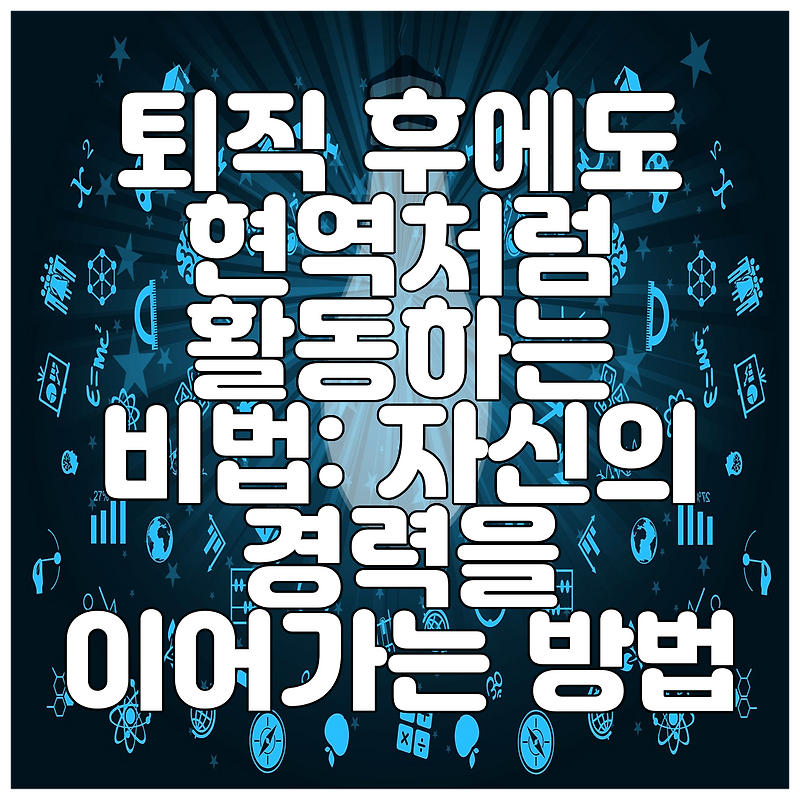 퇴직 후에도 현역처럼 활동하는 비법: 자신의 경력을 이어가는 방법