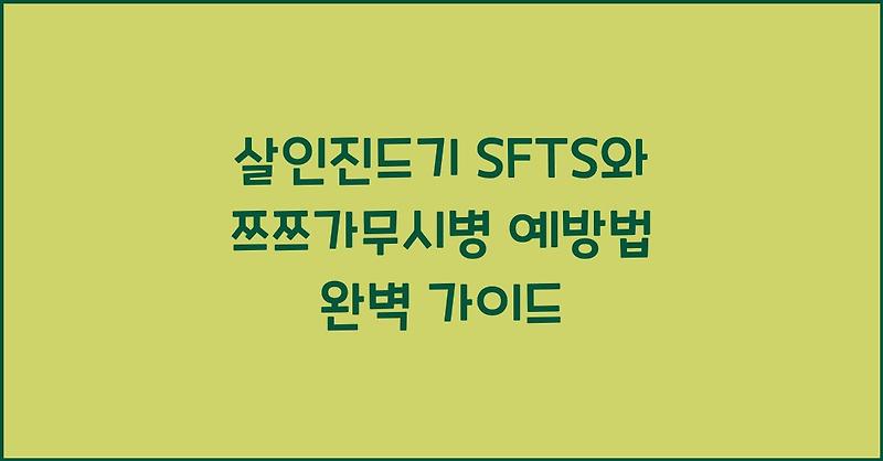 살인진드기 SFTS와 쯔쯔가무시병 예방법 완벽 가이드