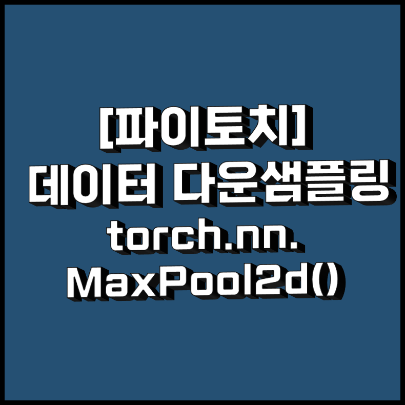 [PyTorch] CNN에서 풀링 계층 활용하기: torch.nn.MaxPool2d() 사용 가이드
