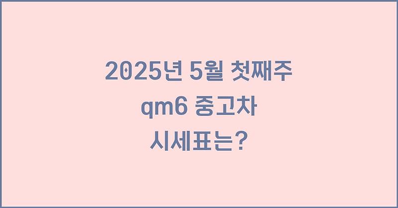 2025년 5월 첫째주 qm6 중고차 시세표는?