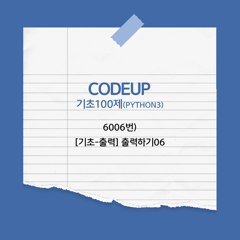 [CodeUp_기초 100제(Python3)] 6006번. 출력하기06 — 끄적끄적 개발 공부..