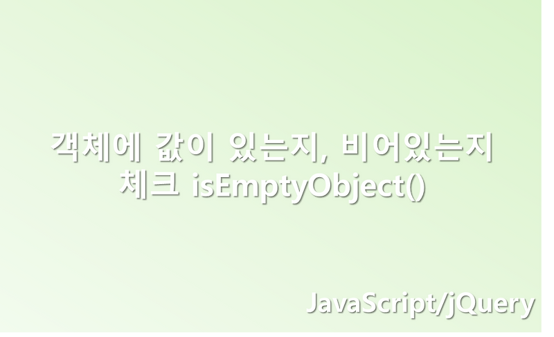 [jQuery] 객체에 값이 있는지, 비어있는지 체크 isEmptyObject()