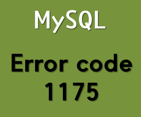 MySQL Error code 1175 : You are using safe update mode and you tried to update a table without a ...