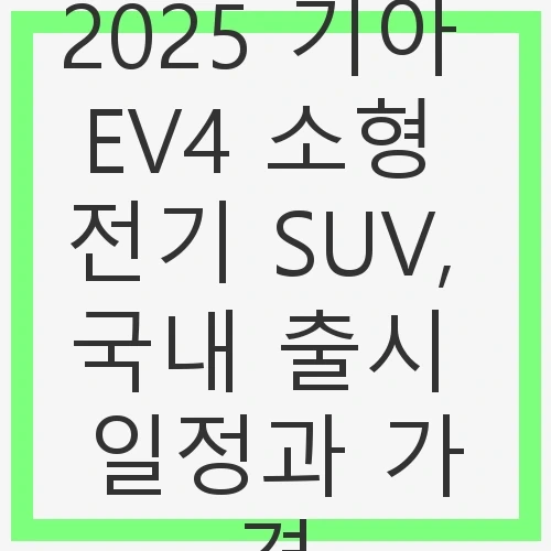 2025 기아 EV4 소형 전기 SUV, 국내 출시 일정과 가격