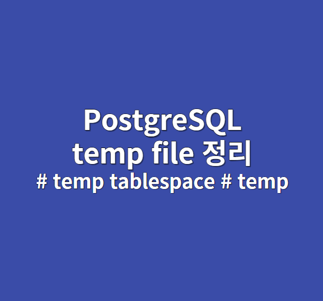 PostgreSQL Temp file 관련 정리 (Temp tablespace)