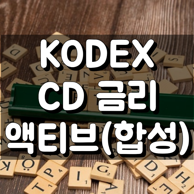 KODEX CD 금리 액티브(합성) 왜 투자할까? 장점 단점 파악하기 - 매뉴얼365 블로그