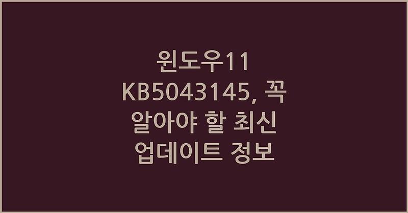 윈도우11 KB5043145, 꼭 알아야 할 최신 업데이트 정보