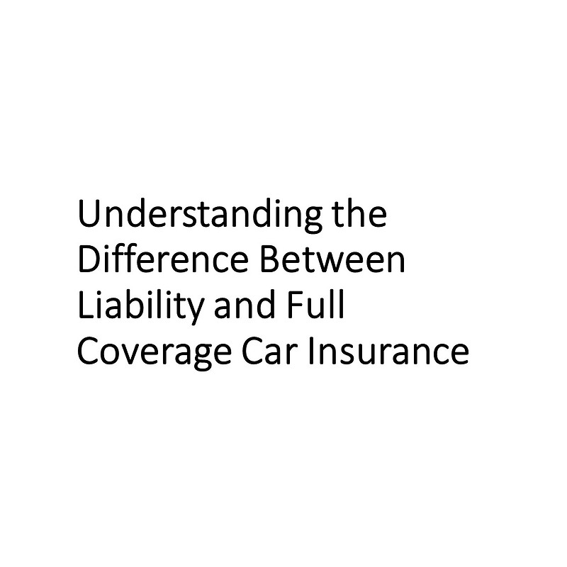 Understanding the Difference Between Liability and Full Coverage Car ...
