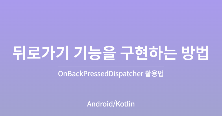 [Android/Kotlin] 뒤로가기 기능을 구현하는 방법: OnBackPressedDispatcher 활용법