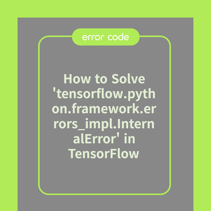 How to Solve 'tensorflow.python.framework.errors_impl.InternalError' in TensorFlow