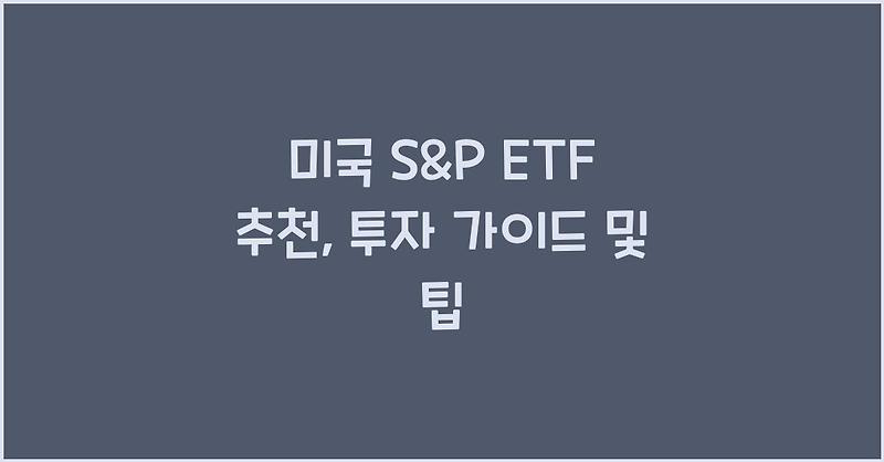 미국 S&P ETF 추천, 투자 가이드 및 팁