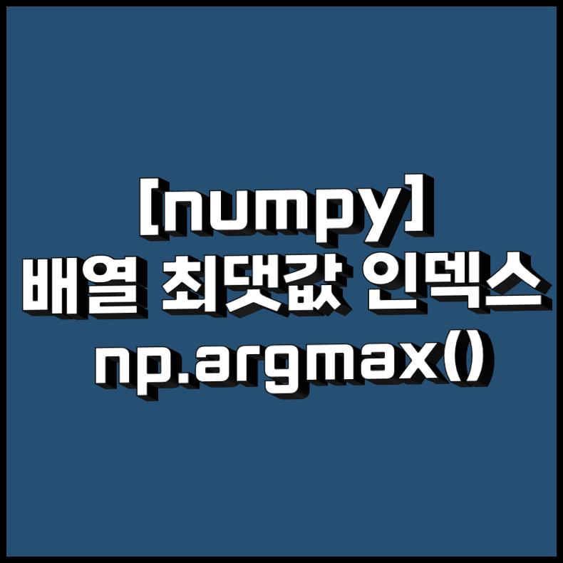 [NumPy] 배열의 최댓값 인덱스 찾기: np.argmax()