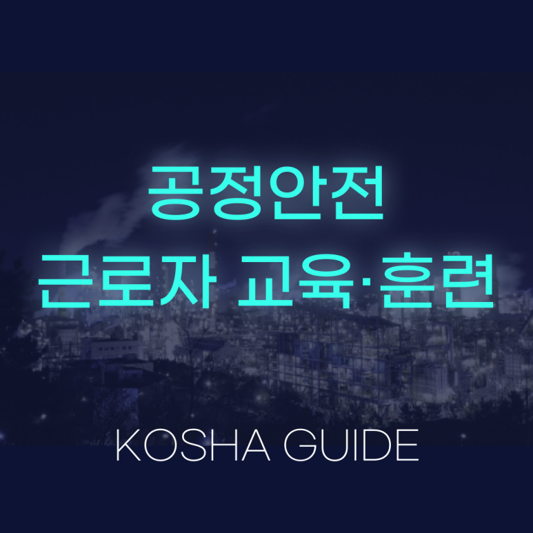 공정안전에 관한 근로자 교육훈련 지침(KOSHA GUIDE) - 2020.12