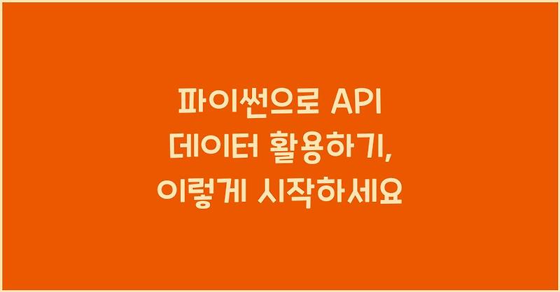 파이썬으로 API 데이터 활용하기, 이렇게 시작하세요