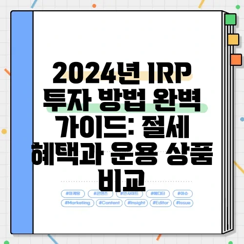 2024년 IRP 투자 방법 완벽 가이드: 절세 혜택과 운용 상품 비교
