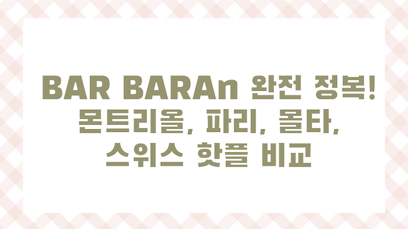 BAR BARAn 완전 정복! 몬트리올, 파리, 몰타, 스위스 핫플 비교