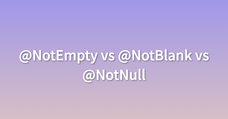 @NotNull vs @NotBlank vs @NotEmpty 특징