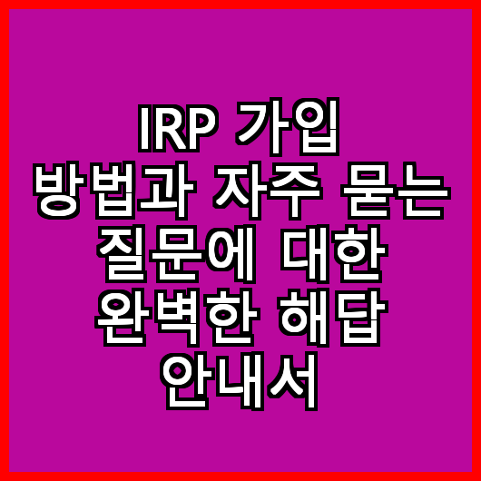 IRP 가입 방법과 자주 묻는 질문에 대한 완벽한 해답 안내서