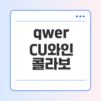 qwer과 CU와인의 특별한 콜라보 역사