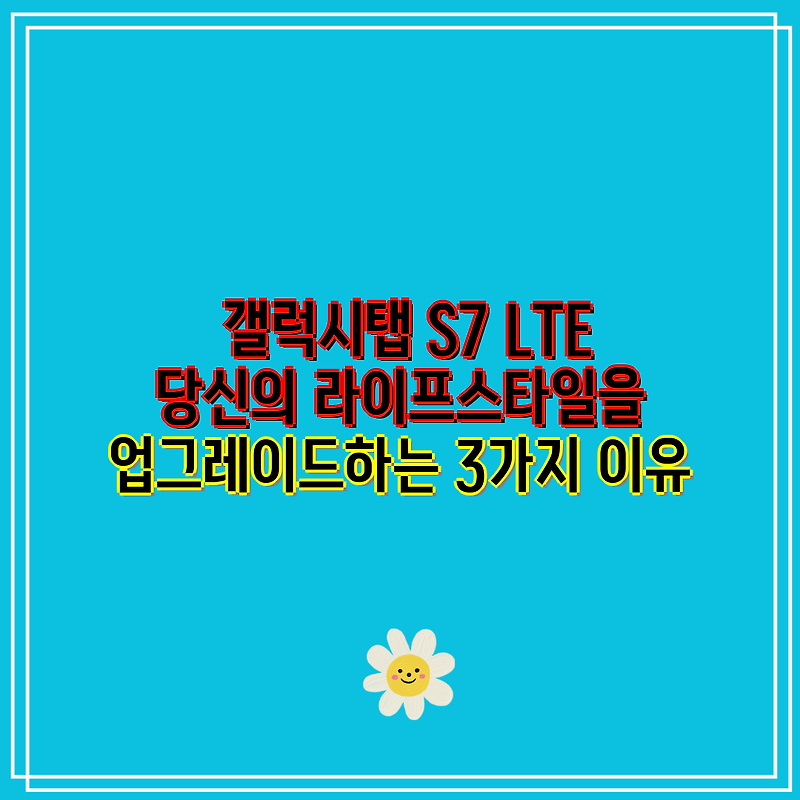 갤럭시탭 S7 LTE 당신의 라이프스타일을 업그레이드하는 3가지 이유