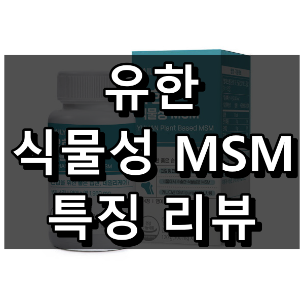 유한 식물성 MSM 효능, 성분, 복용법 - 관절건강 매뉴얼365