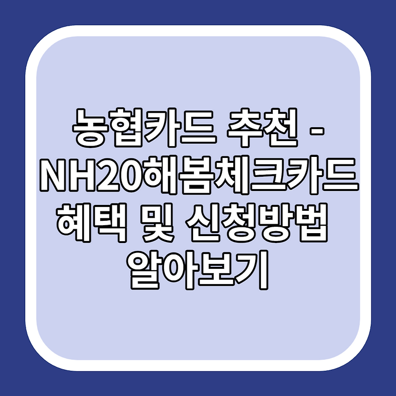 농협카드 추천 - NH20해봄체크카드 혜택 및 신청방법 알아보기