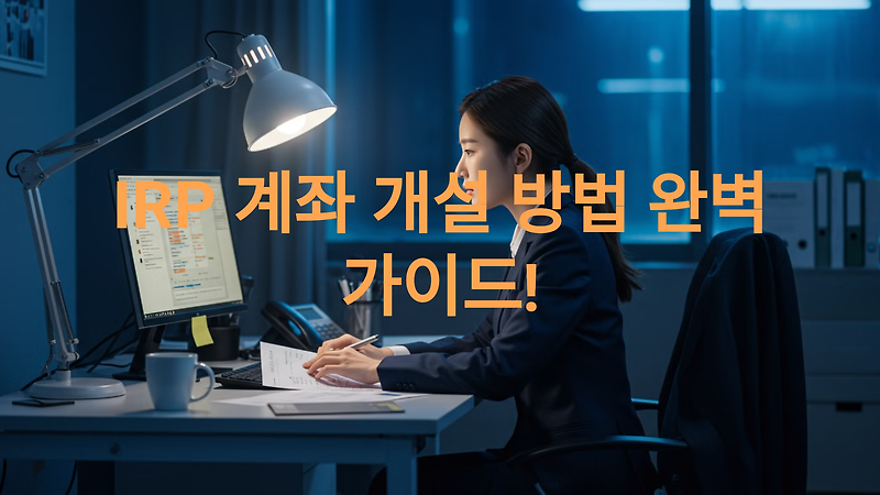 IRP 계좌 개설 방법 완벽 가이드!