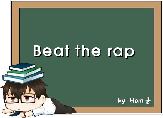 Beat the rap. (죄를 모면하다, 무죄가 되다, 형벌을 면하다.)