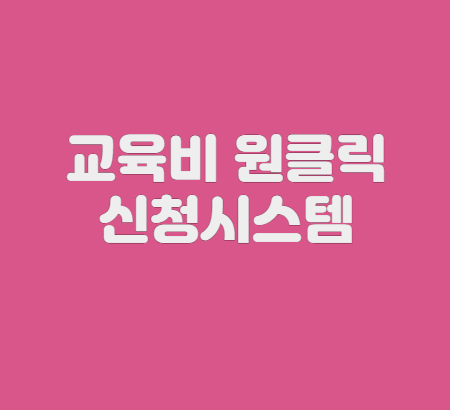 교육비 원클릭 신청시스템 (oneclick.neis.go.kr/)