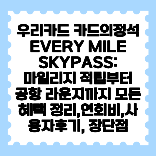 우리카드 카드의정석 EVERY MILE SKYPASS: 마일리지 적립부터 공항 라운지까지 모든 혜택 정리,연회비,사용자후기, 장단점