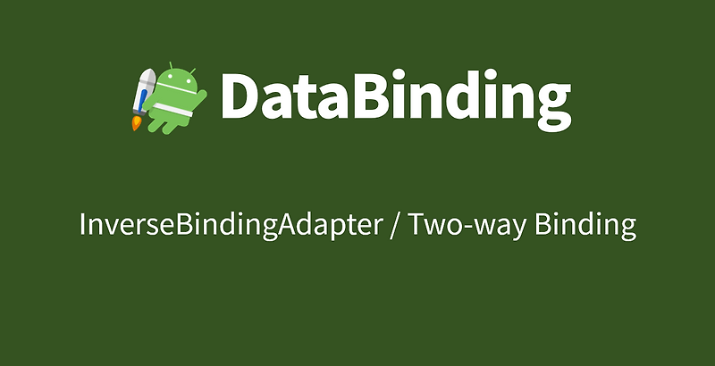 [Android] DataBinding #4 - InverseBindingAdapter + Two-way Binding