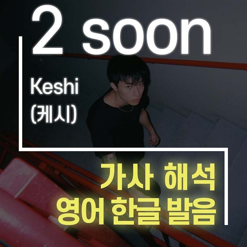 2 soon - Keshi (케시) [가사 해석, 번역 / 영어 한글 발음]