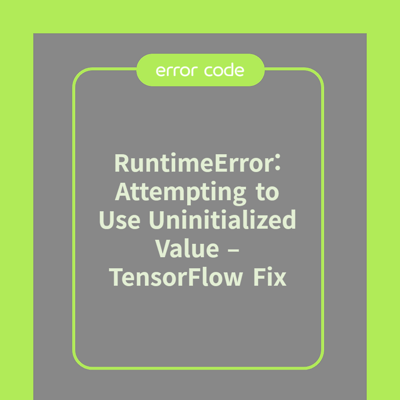RuntimeError: Attempting to Use Uninitialized Value – TensorFlow Fix