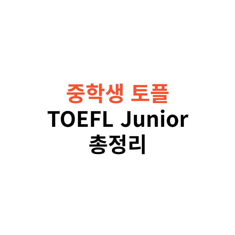 중학생 토플 TOEFL Junior, IBT와 차이점, 추천교재, 영역별 전략 총정리