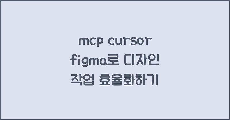 mcp cursor figma로 디자인 작업 효율화하기