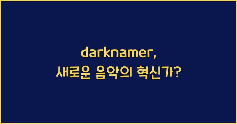 darknamer, 새로운 음악의 혁신가?