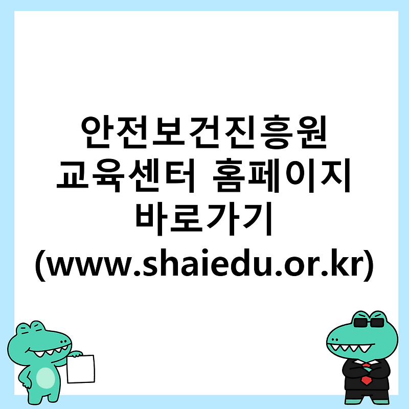 안전보건진흥원 교육센터 홈페이지 바로가기 (www.shaiedu.or.kr)