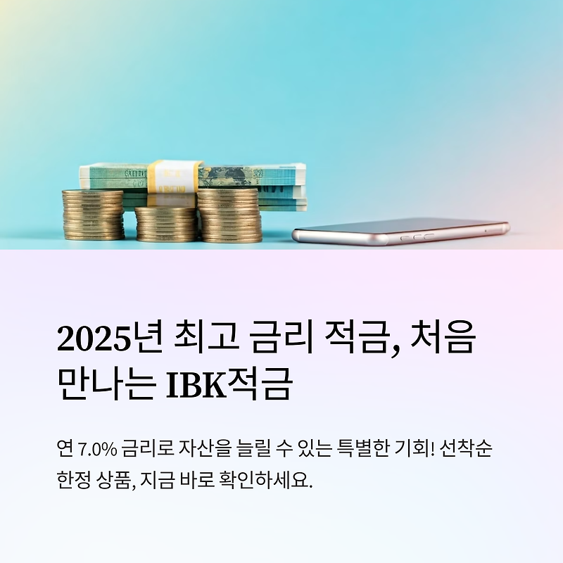 2025년 최신 연 7% 고금리 적금 추천｜처음 만나는 IBK적금 가입 조건 및 우대금리 총정리