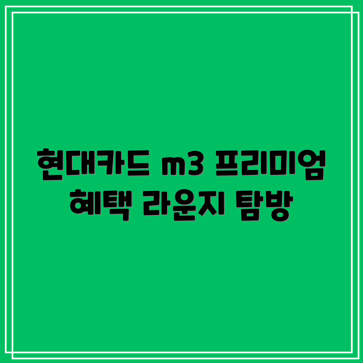 현대카드 m3 boost 라운지: 프리미엄 혜택의 모든 것